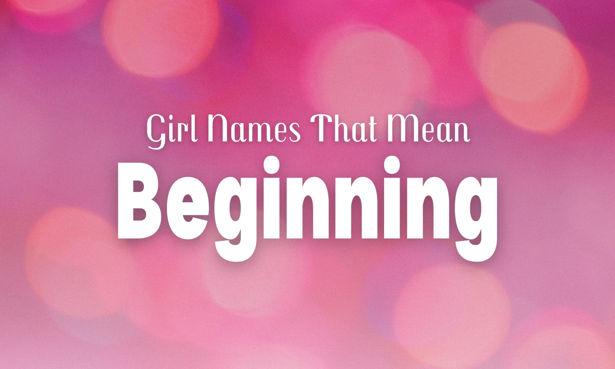 Girl Names That Mean Beginning MomsWhoThink